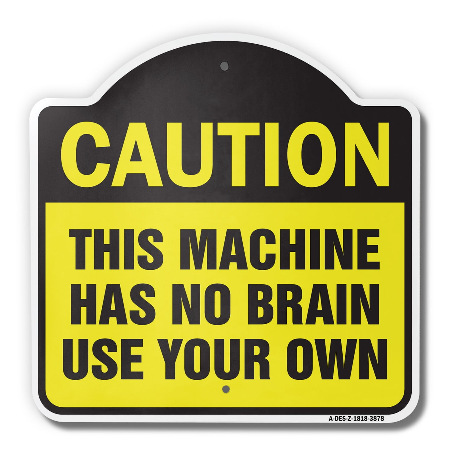 Caution This Machine Has No Brain Use Your Own 18" X 18" Heavy-Gauge ...