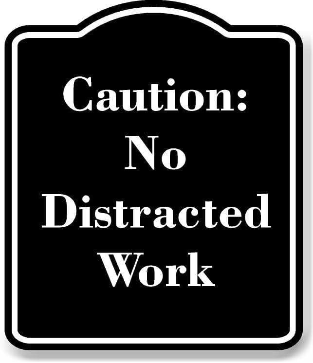 Caution No Distracted Work BLACK Aluminum Composite Sign 15''x18 ...