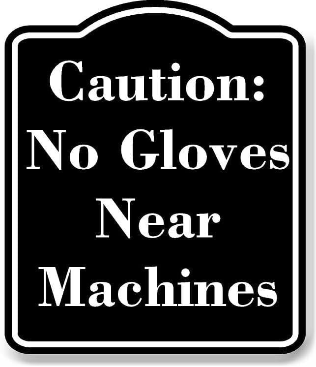Caution No Gloves Near Machines BLACK Aluminum Composite Sign 15''x18 ...