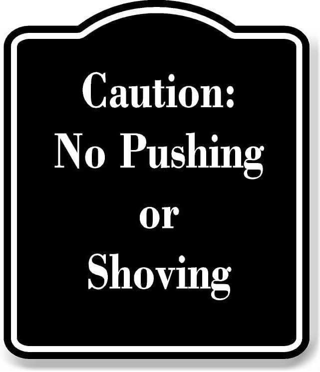 Caution No Pushing or Shoving BLACK Aluminum Composite Sign 20''x24 ...