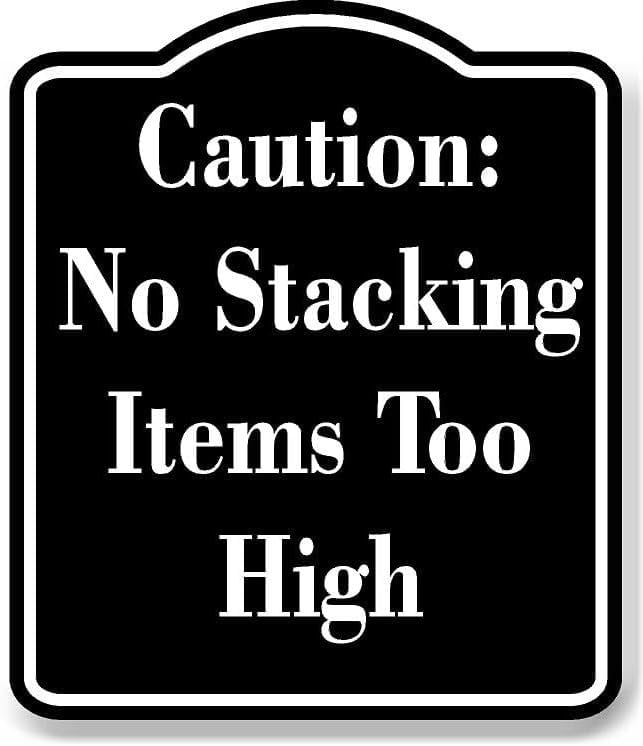 Caution No Stacking Items Too High BLACK Aluminum Composite Sign 15 ...