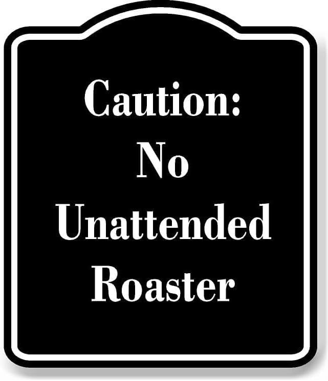 Caution No Unattended Roaster BLACK Aluminum Composite Sign 15''x18 ...