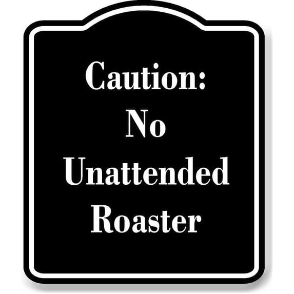 Caution No Unattended Roaster BLACK Aluminum Composite Sign 15''x18 ...