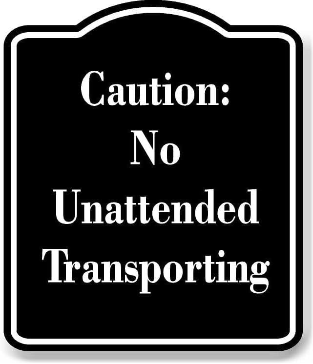 Caution No Unattended Transporting BLACK Aluminum Composite Sign 8.5 ...