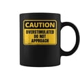 Caution Overstimulated Do Not Approach Warning Caution Coffee Mugs ...
