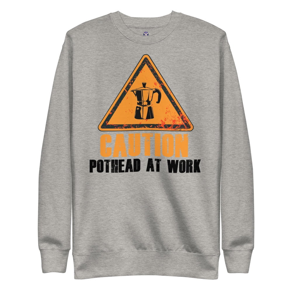 Caution: Pothead at Work – Unisex Premium Sweatshirt for Fun and Cozy ...