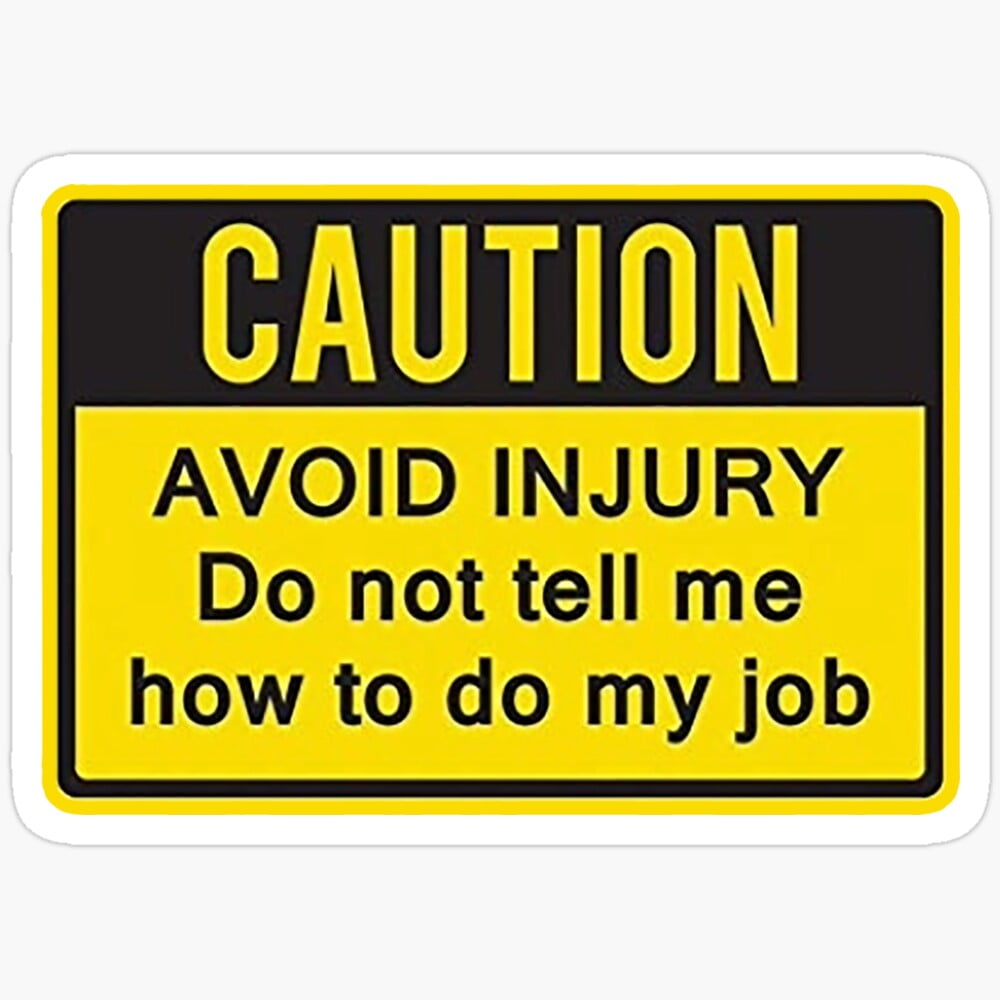 Caution To Avoid Injury Do Not Tell Me How To Do My Job. Sticker Phone ...