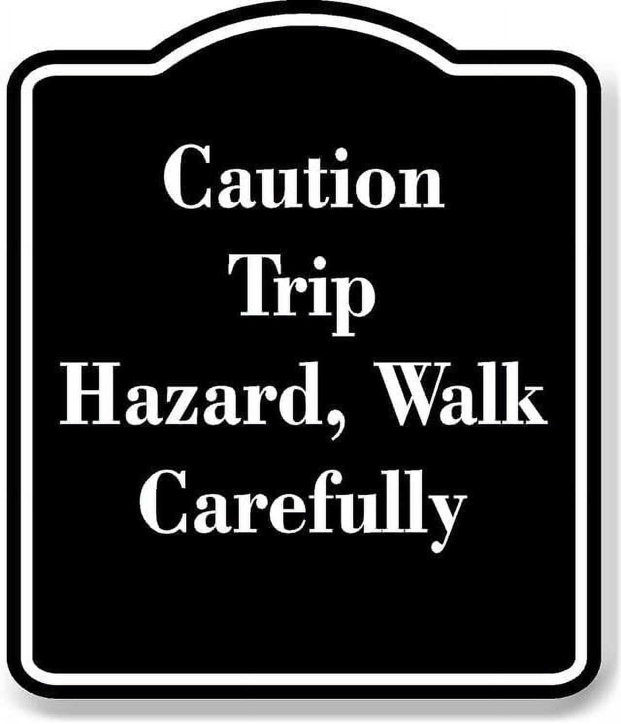 Caution Trip Hazard Walk Carefully BLACK Aluminum Composite Sign 20 ...