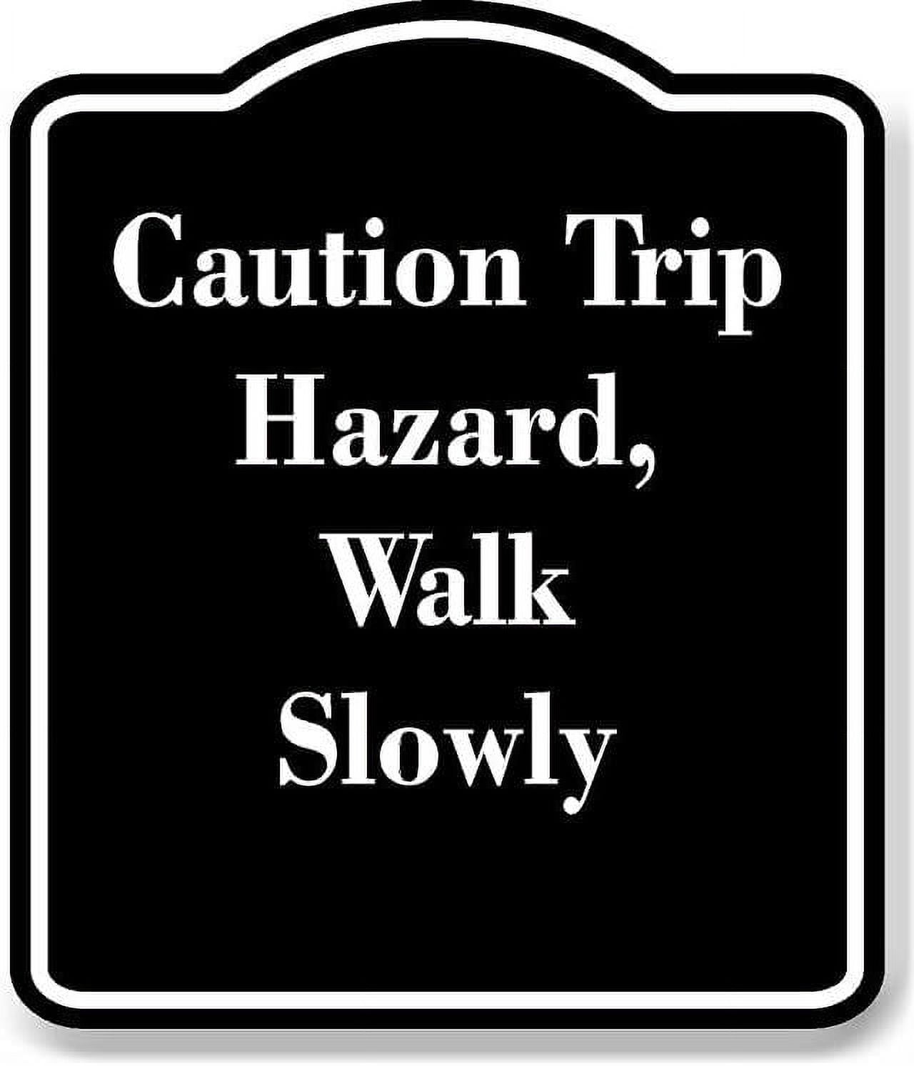 Caution Trip Hazard Walk Slowly BLACK Aluminum Composite Sign 15''x18 ...