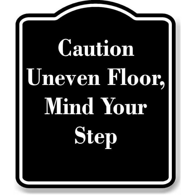Caution Uneven Floor Mind Your Step BLACK Aluminum Composite Sign 15 ...