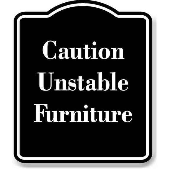 Caution Unstable Furniture BLACK Aluminum Composite Sign 20''x24 ...