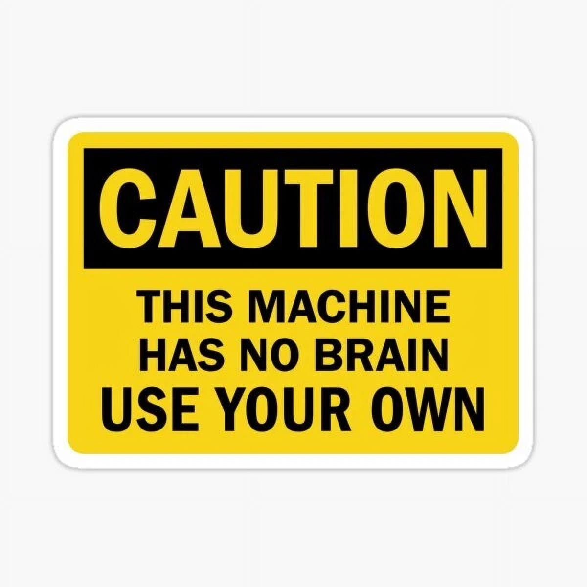 Caution Warning Sign This Machine Has No Brain Use Your Own Sticker ...