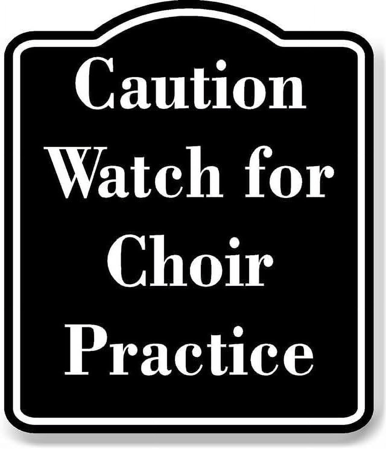 Caution Watch for Choir Practice BLACK Aluminum Composite Sign 20''x24 ...