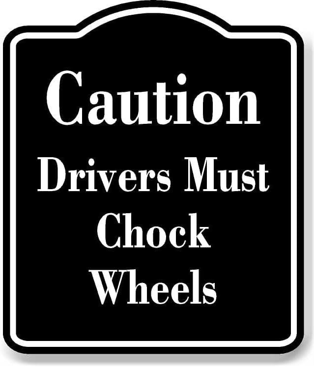 Caution drivers must chock wheels BLACK Aluminum Composite Sign, 15"x18 ...