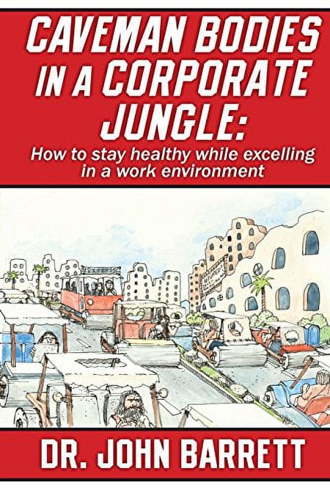 Caveman Bodies in a Corporate Jungle: How to Stay Healthy While ...