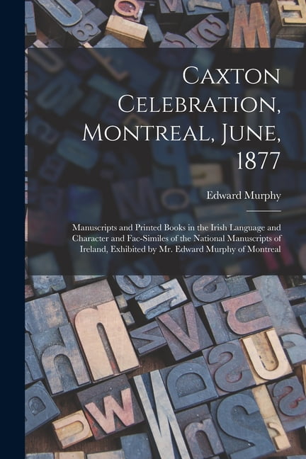 Caxton Celebration, Montreal, June, 1877 [microform] : Manuscripts and Printed Books in the ...