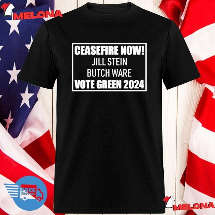 Ceasefire Now Jill Stein Butch Ware Vote Green 2024 T Shirt - Walmart.com