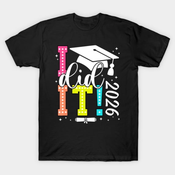 Celebration I Did It Graduation 2026 Graduate Class Of 2026 Unisex T ...