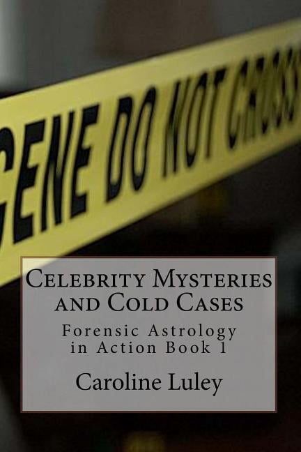 Celebrity Mysteries and Cold Cases: Forensic Astrology in Action Book 1 ...