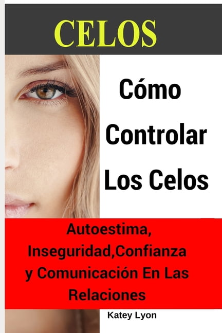 Celos: C?mo Controlar Los Celos: Autoestima, Inseguridad, Confianza Y Comunicaci?n: 5 Ejercicios ...