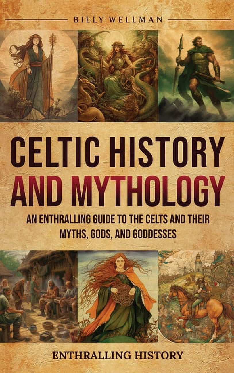 Celtic History and Mythology: An Enthralling Guide to the Celts and ...