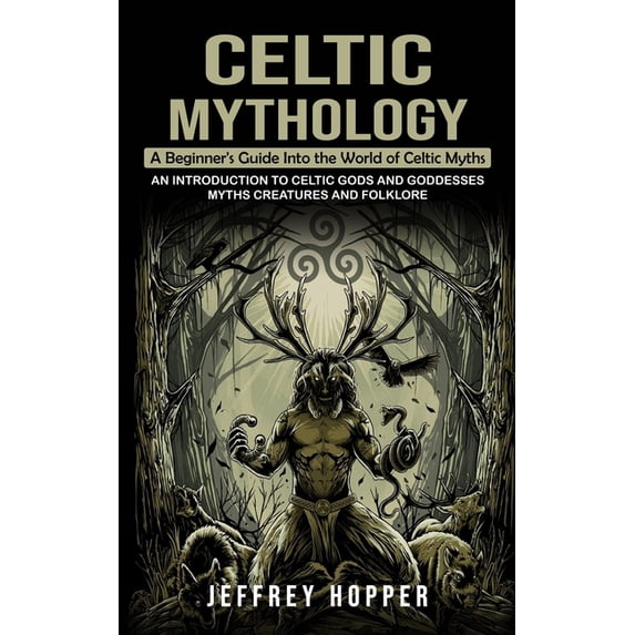 Celtic Mythology: A Beginner's Guide Into the World of Celtic Myths (An ...