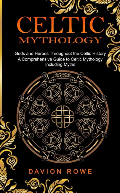 Celtic Mythology: Gods and Heroes Throughout the Celtic History (A ...
