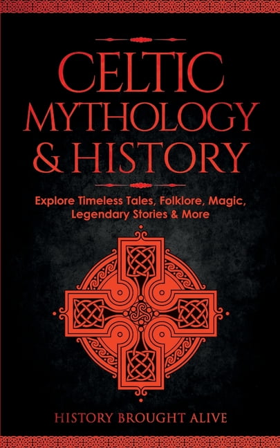 Celtic Mythology & History: Explore Timeless Tales, Folklore, Religion ...