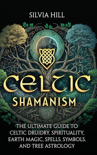 Celtic Shamanism: The Ultimate Guide to Celtic Druidry, Spirituality ...