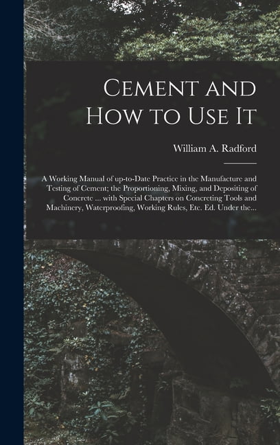 Cement and How to Use It : a Working Manual of Up-to-date Practice in ...