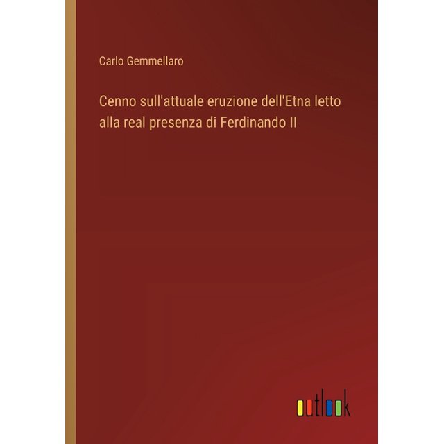 Cenno sull'attuale eruzione dell'Etna letto alla real presenza di ...