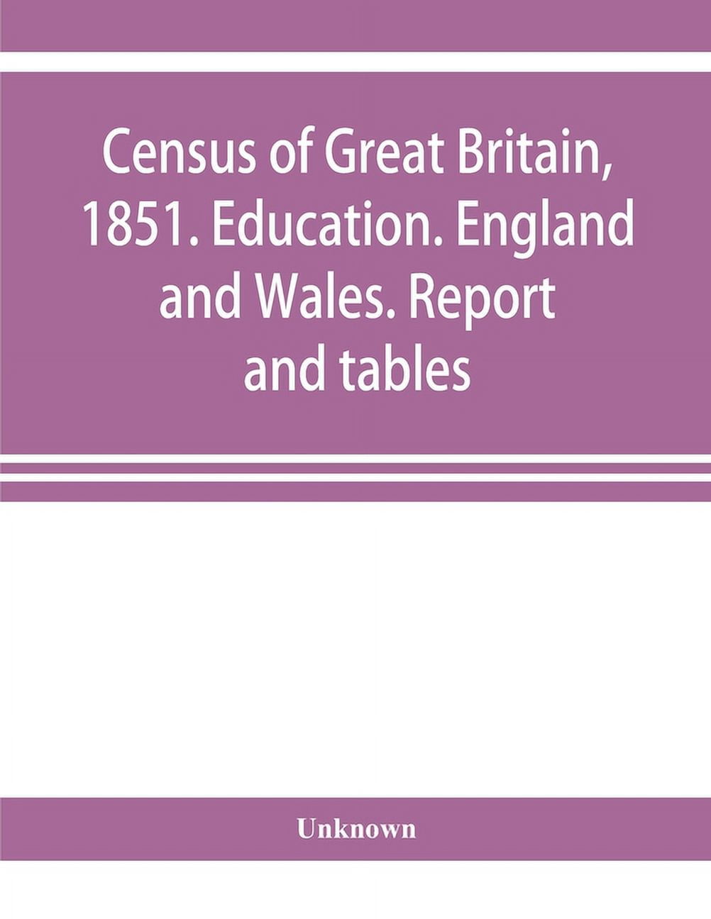 Census of Great Britain, 1851. Education. England and Wales. Report and ...
