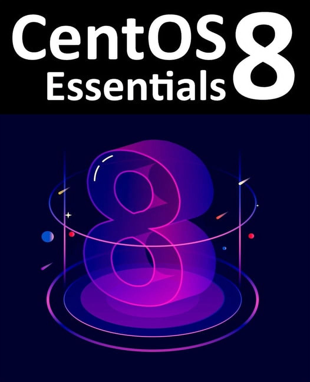 CentOS 8 Essentials: Learn to Install, Administer and Deploy CentOS 8 ...