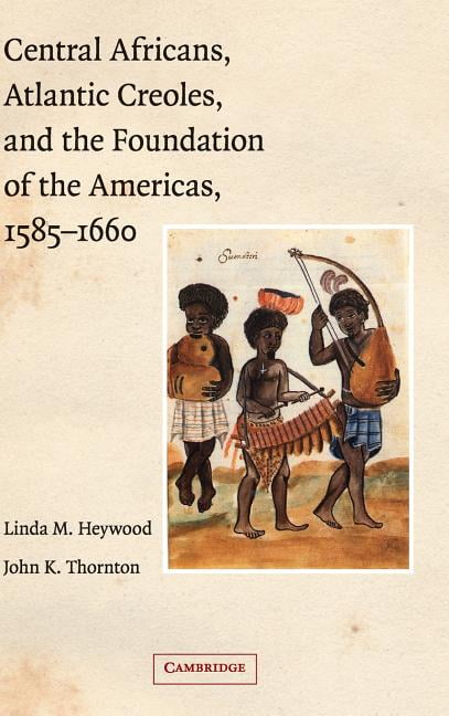 Central Africans, Atlantic Creoles, and the Foundation of the Americas ...