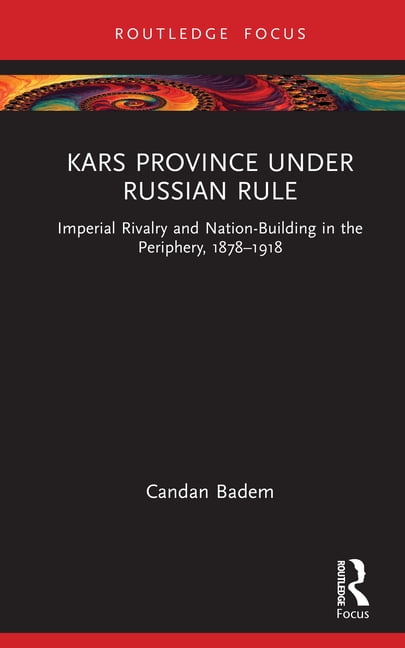 Central Asia Research Forum Kars Province under Russian Rule: Imperial ...