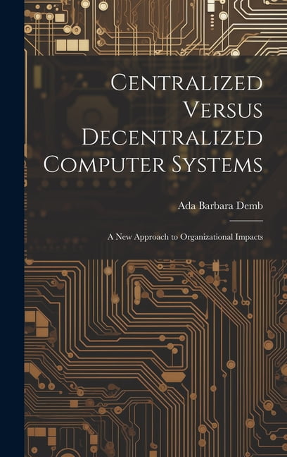 Centralized Versus Decentralized Computer Systems: A new Approach to ...