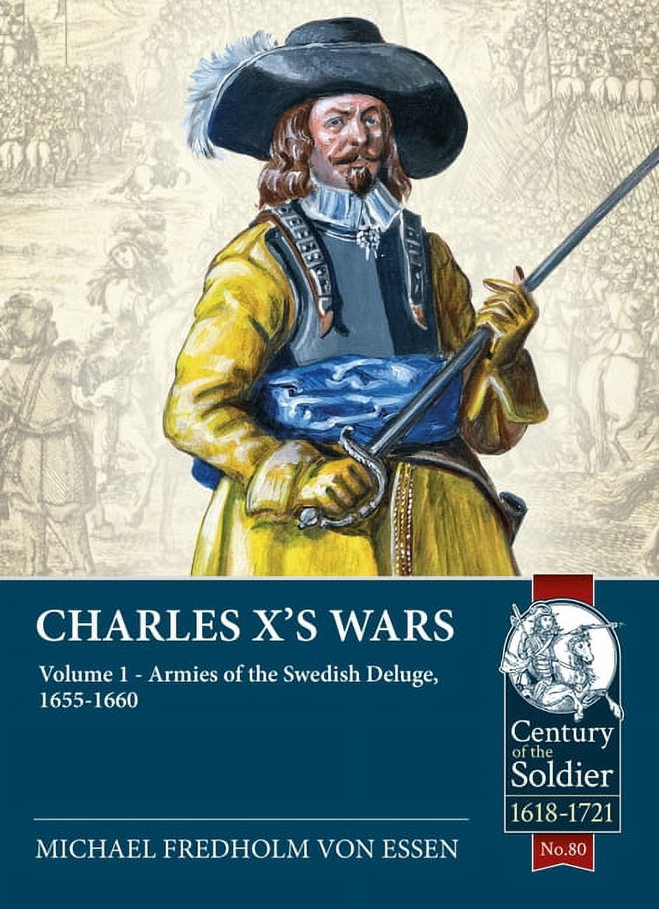 Century of the Soldier 1618-1721 Charles X's Wars: Volume 1 - Armies of ...