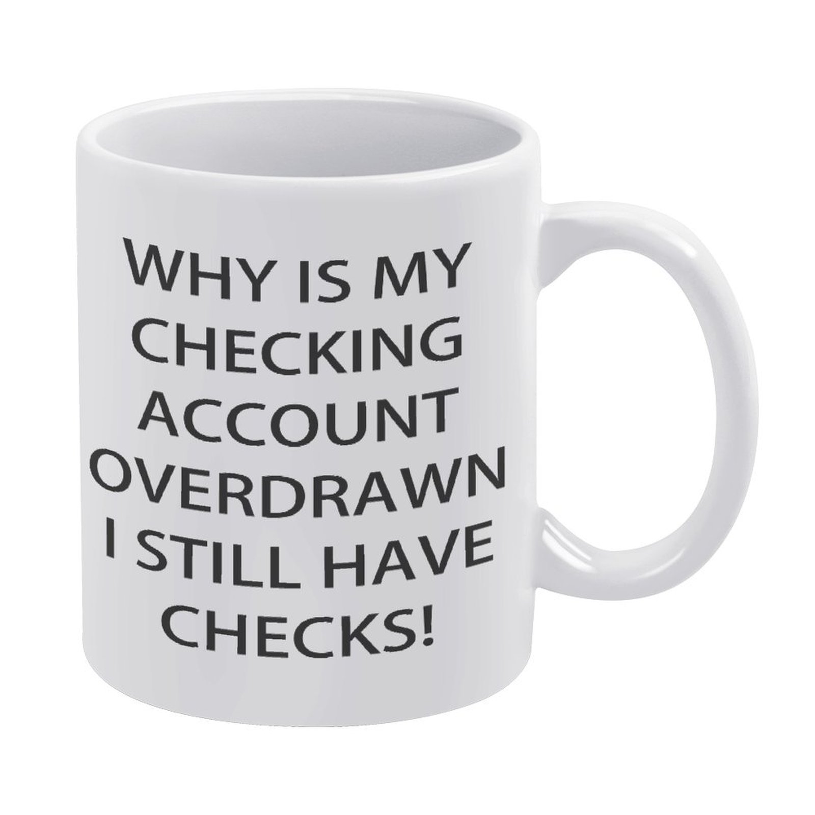 Ceramic Coffee Mug 11 Oz Why Is My Checking Accountoverdrawn I Still ...