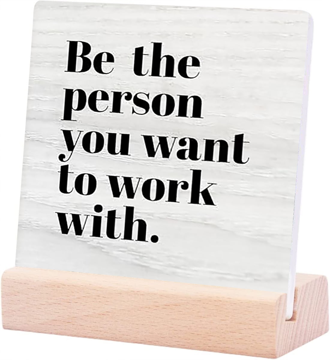 Ceramic Sign 4x4 Inch Be The Person You Want To Work With Inspirational ...