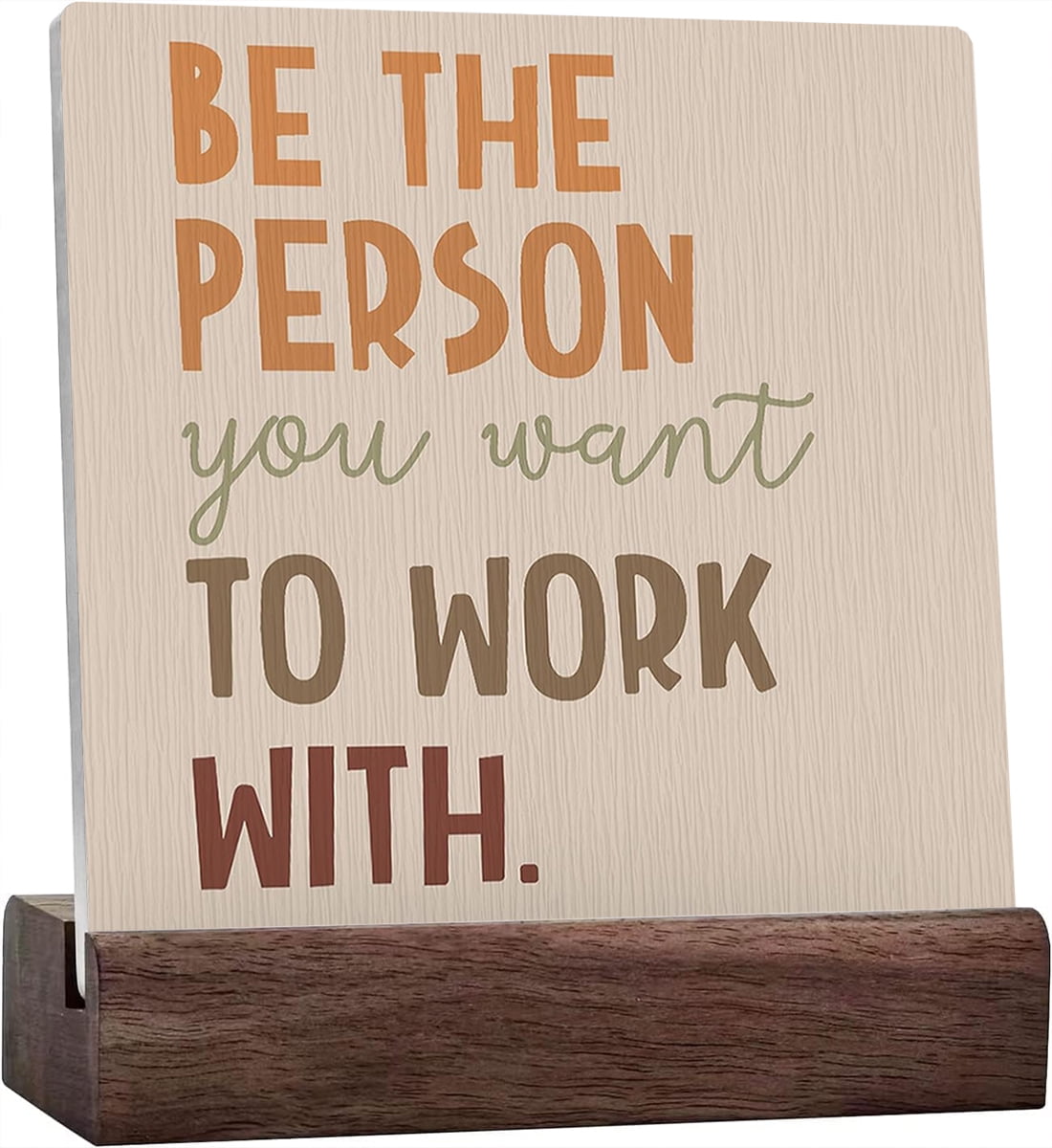 Ceramic Sign 4x4 Inch Be The Person You Want To Work With Plaque Sign ...