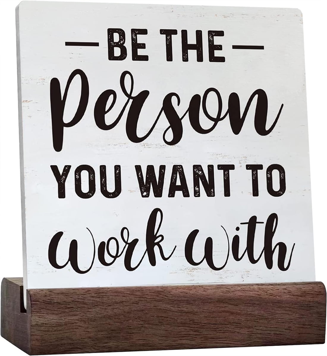 Ceramic Sign 4x4 Inch Farmhouse Be The Person You Want To Work With ...