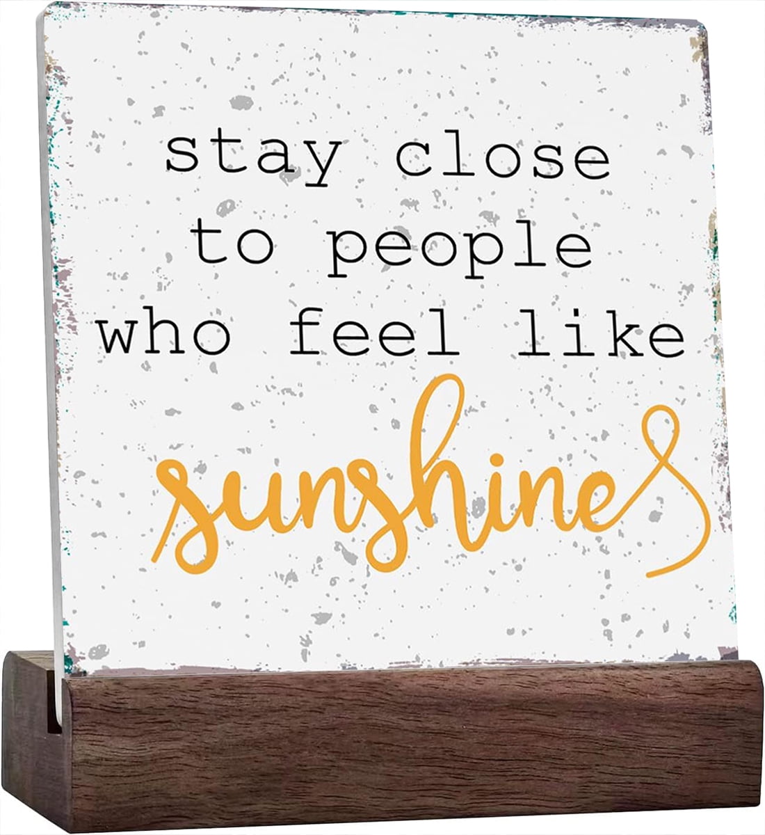 Ceramic Sign 4x4 Inch Stay Close To People Who Feel Like Sunshine Sign ...