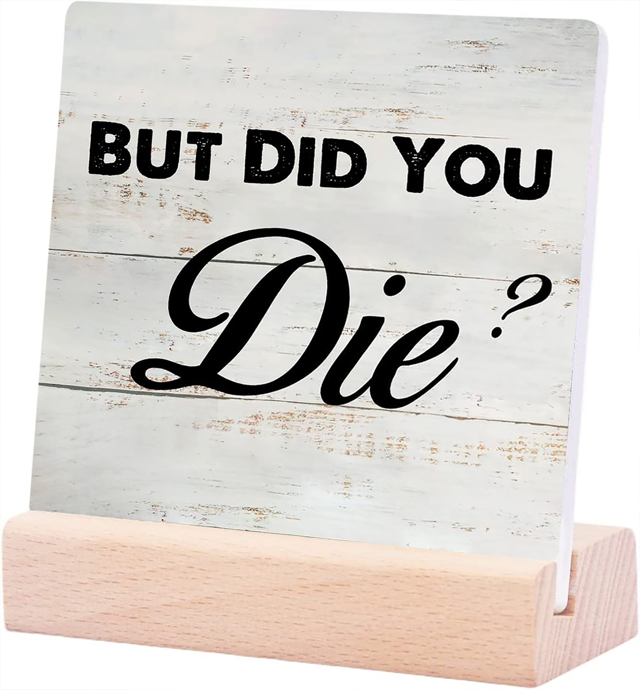 Ceramic Sign 4x4Inch Rustic But Did You Die Ceramic Signs Inspirational ...