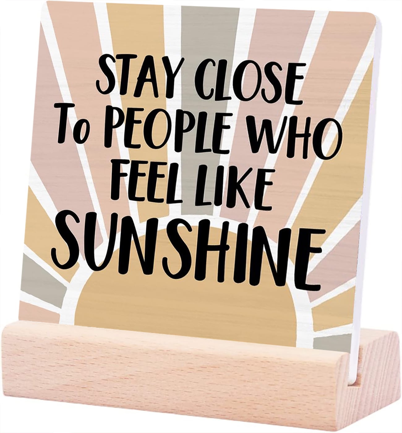 Ceramic Sign 4x4Inch Stay Close To People Who Feel Like Sunshine ...
