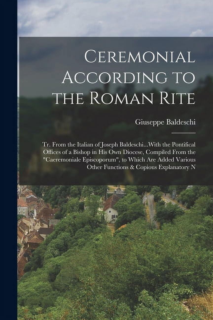 Ceremonial According to the Roman Rite: Tr. From the Italian of Joseph ...