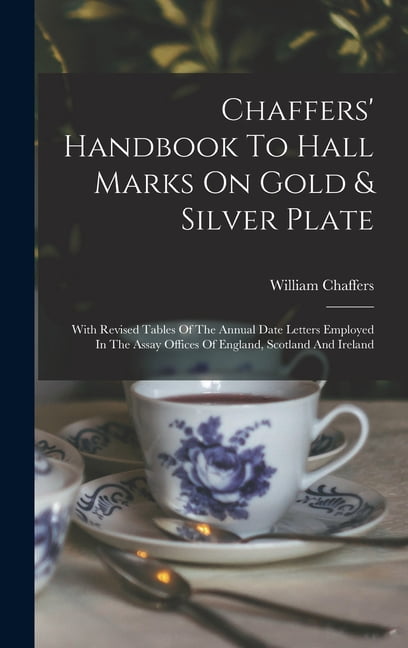 Chaffers' Handbook To Hall Marks On Gold & Silver Plate: With Revised ...