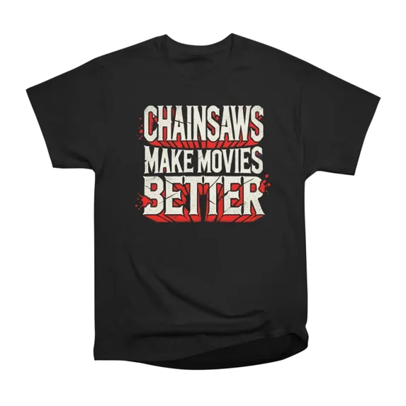 Chainsaws Make Movies Better T-Shirt Tee Gift For Him Merch For Her ...