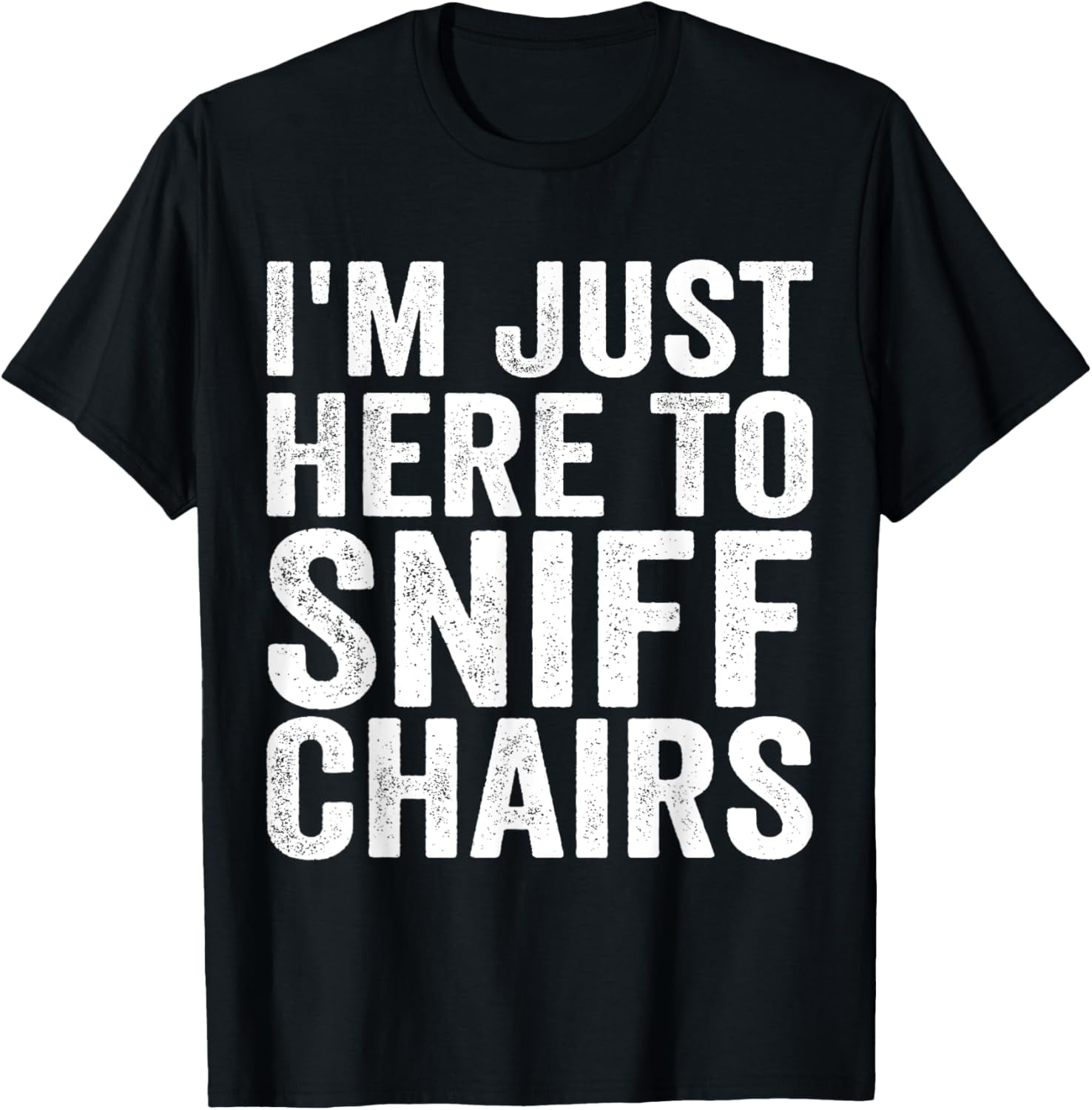 Chair Sniffer I'm Just Here To Sniff Chairs Meme Humor T-Shirt ...