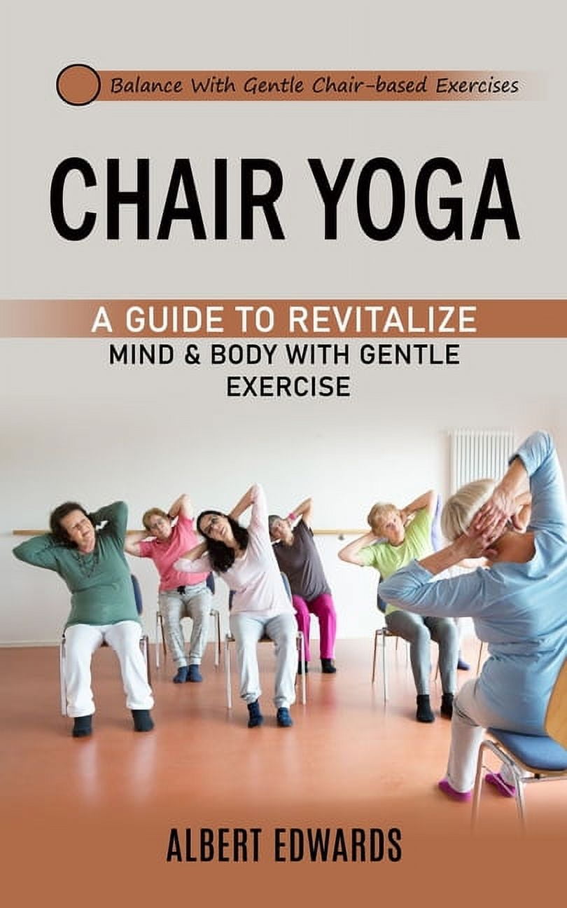Chair Yoga: Balance With Gentle Chair-based Exercises (A Guide to ...
