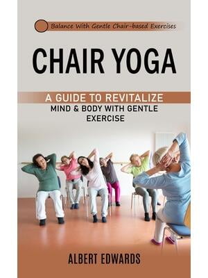 Chair Yoga : Balance With Gentle Chair-based Exercises (A Guide to ...